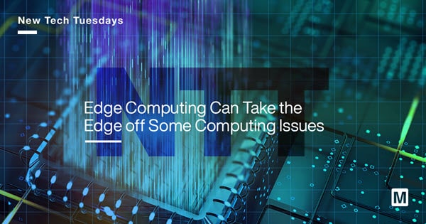 New Tech Tuesdays: Edge Computing Can Take the Edge Off Some Comp